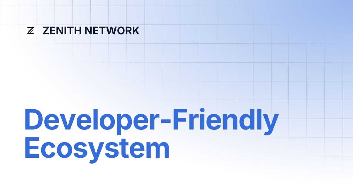 Developer-Friendly Ecosystem | ZENITH NETWORK